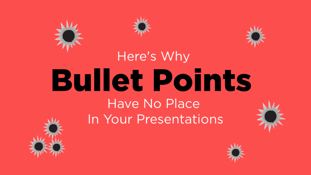 Here's Why Bullet Points Have No Place In Your Presentations Here's Why Bullet Points Have No Place In Your Presentations